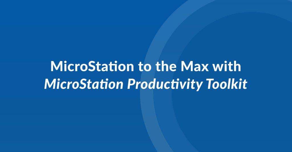 MicroStation to the Max with MicroStation Productivity Toolkit